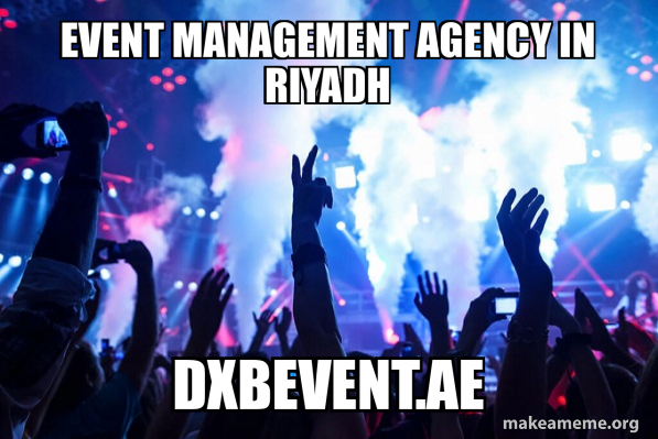 Event management agency in Riyadh dxbevent.ae Meme Generator