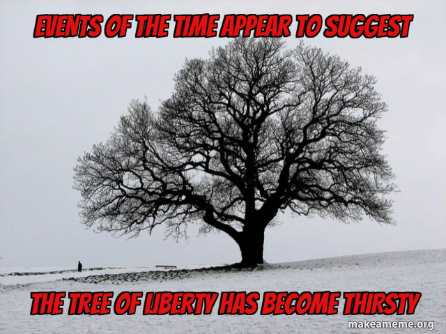 events of the time appear to suggest The tree of liberty has become ...
