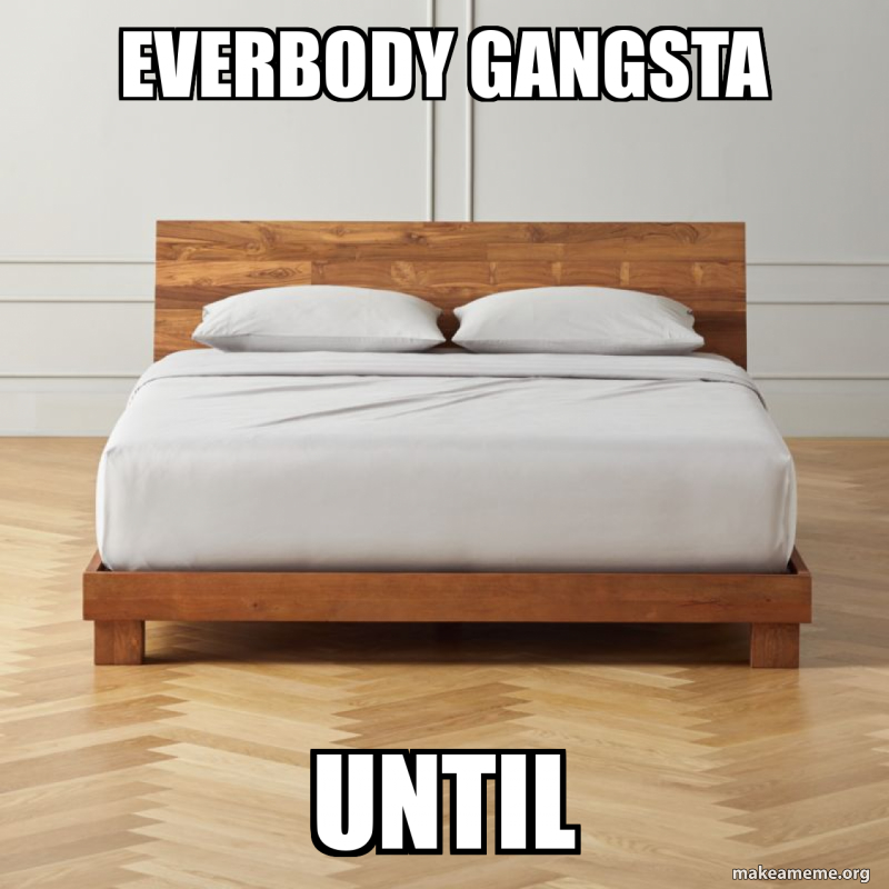 EVERBODY GANGSTA until Meme Generator