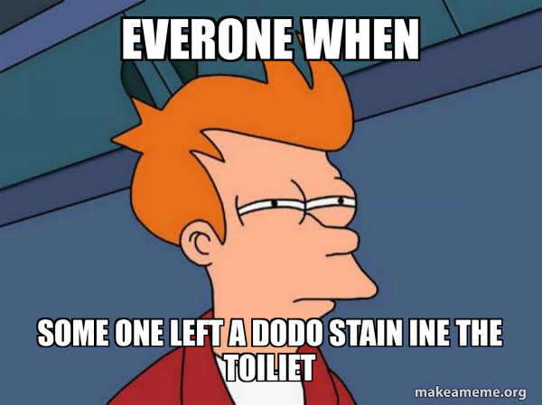 everone when some one left a dodo stain ine the toiliet - Futurama Fry ...