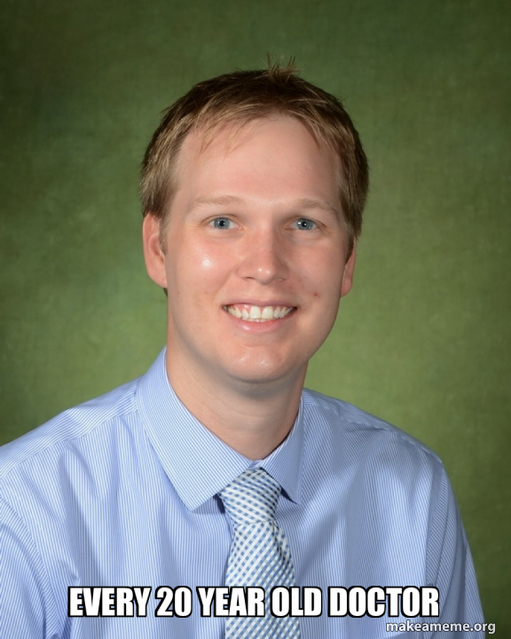 every 20 year old doctor Meme Generator