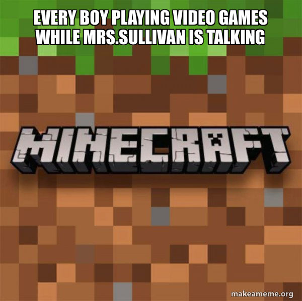 Every boy playing video games while Mrs.Sullivan is talking - Minecraft ...