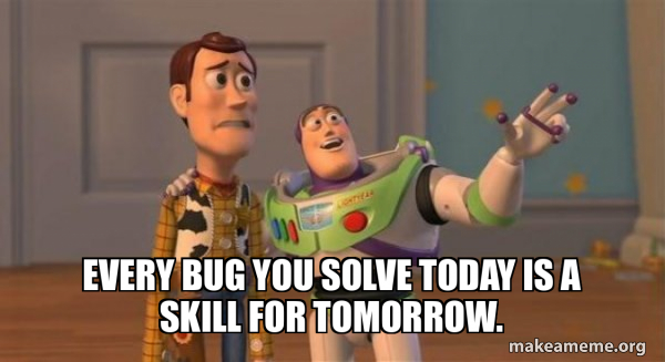 Every bug you solve today is a skill for tomorrow. - Buzz and Woody ...