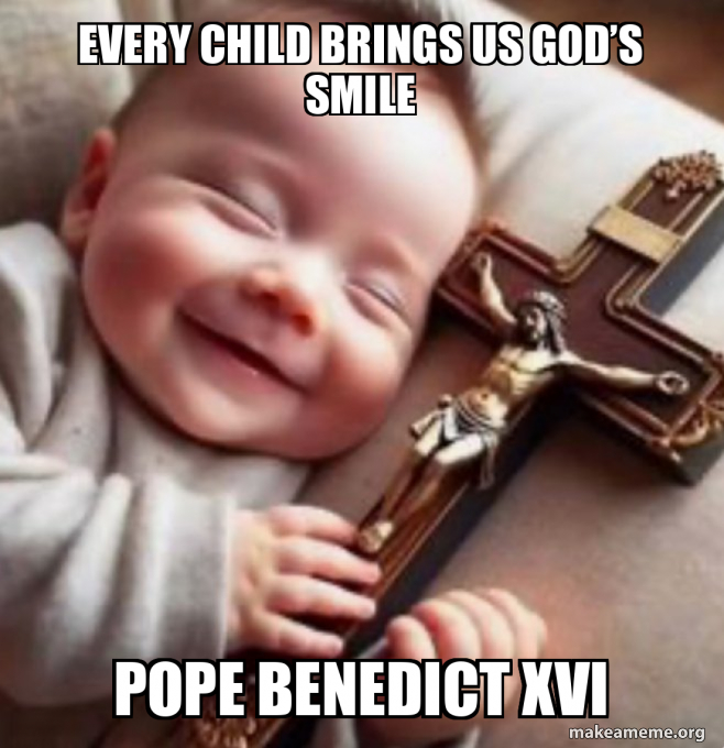 Every child brings us God’s smile Pope Benedict XVI Meme Generator