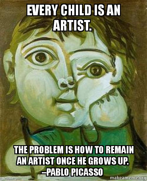 Every child is an artist. The problem is how to remain an artist once ...