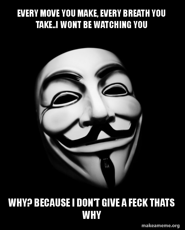 Every move you make, every breath you take..I WONT be watching you Why ...