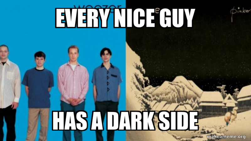 Every nice gUy Has a dark side Meme Generator