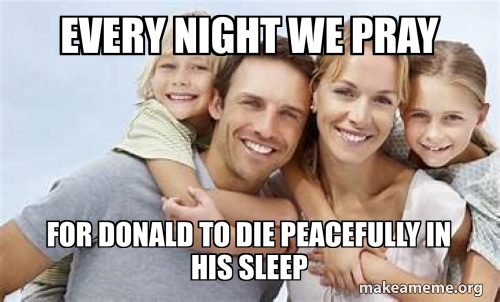 every night we pray for donald to die peacefully in his sleep Meme ...