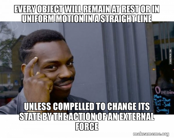 every object will remain at rest or in uniform motion in a straight ...