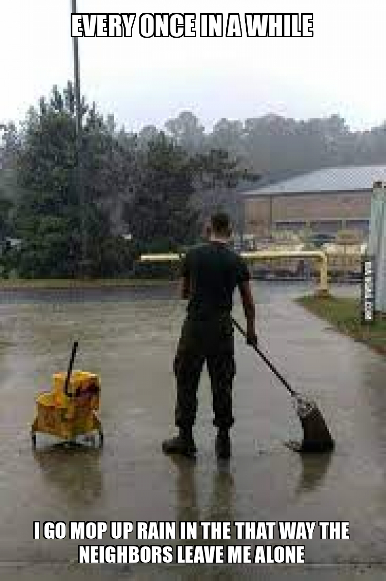 every once in a while i go mop up rain in the that way the neighbors ...