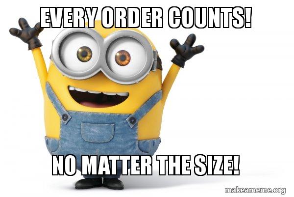 Every Order Counts! No matter the size! - Happy Minion Meme Generator