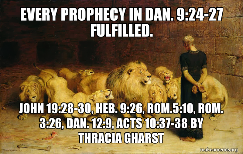 Every prophecy in Dan. 9:24-27 fulfilled. John 19:28-30, Heb. 9:26, Rom ...