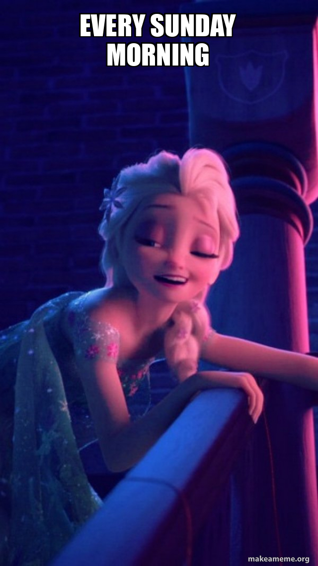 Every Sunday Morning - Drunk Elsa Meme Generator