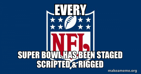 every Super Bowl has been staged scripted & rigged - NFL Meme Generator