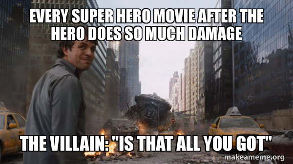 every super hero movie after the hero does so much damage The Villain ...