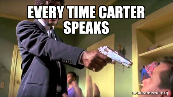 every time carter speaks - Samuel L. Jackson Say What Meme Generator