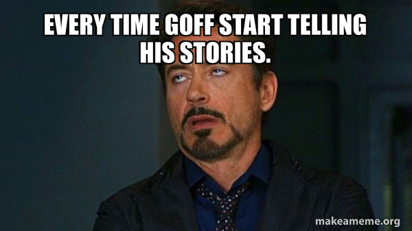 every time goff start telling his stories. - Tony Stark Eye Roll Meme ...
