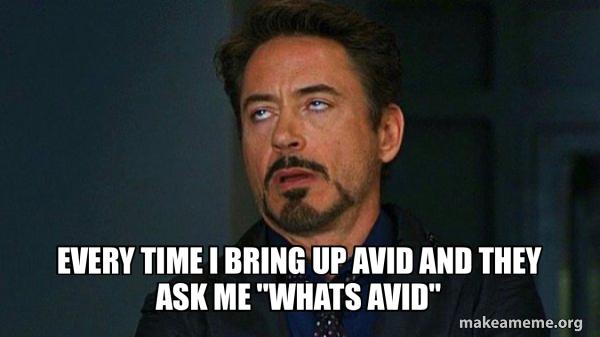 every time I bring up avid and they ask me "whats avid" - Tony Stark ...