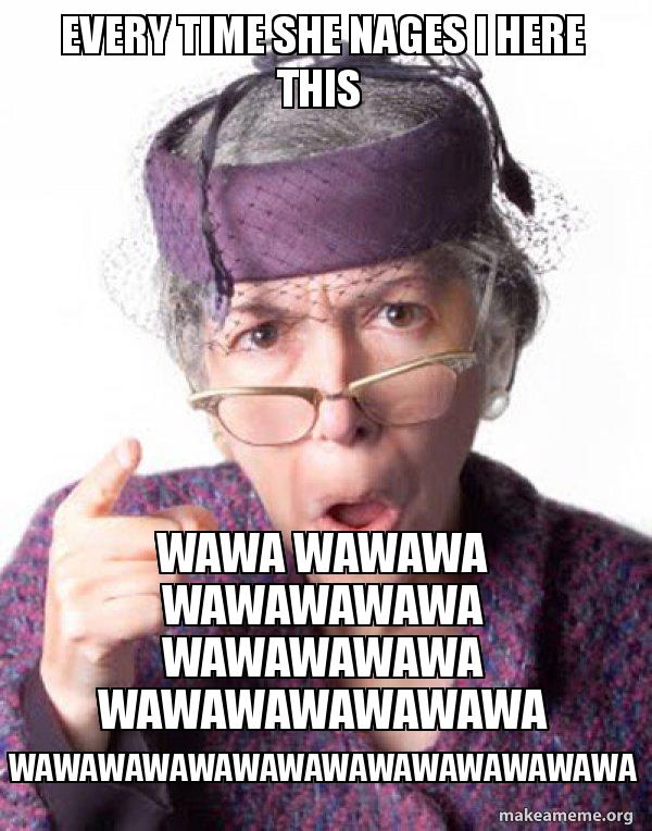 every time she nages i here this wawa wawawa wawawawawa wawawawawa ...