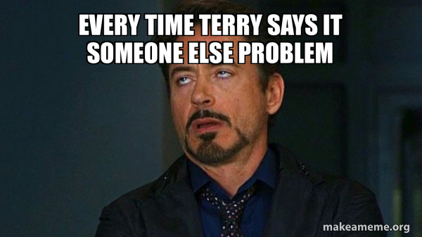 Every time Terry says it someone else problem - Tony Stark Eye Roll ...