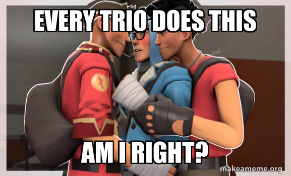 Every trio does this Am i right? Meme Generator