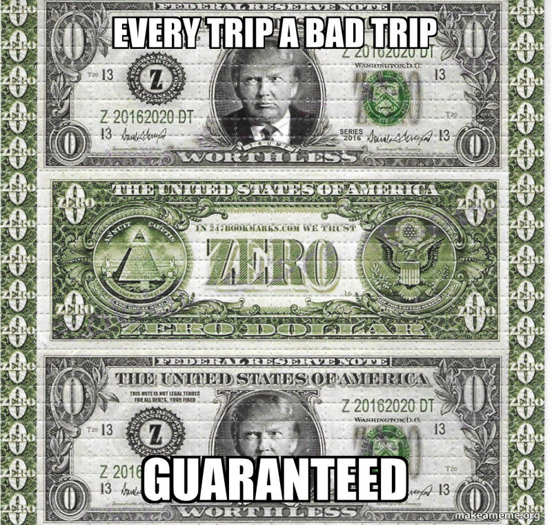 Every trip a bad trip Guaranteed - Every trip a bad trip Meme Generator
