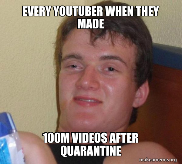 Every YouTuber when they made 100M videos after quarantine - [10] guy ...