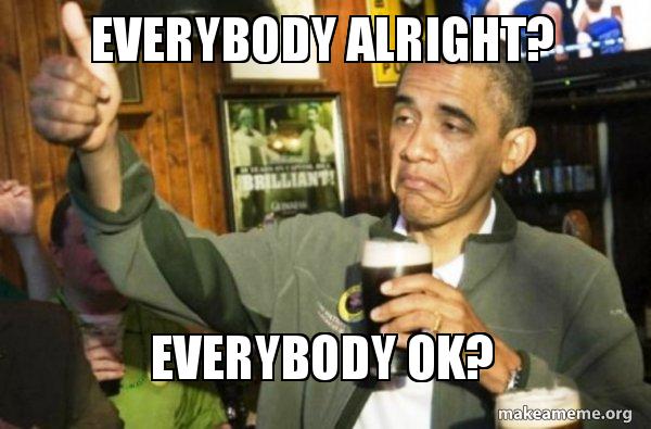 Everybody Alright? Everybody OK? - Upvote Obama Meme Generator