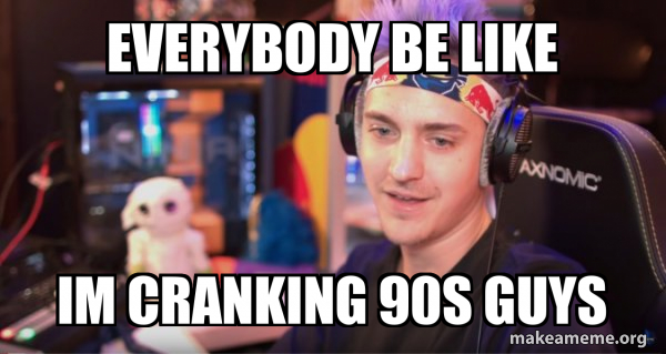 everybody be like im cranking 90s guys - Ninja Tyler Blevins Meme Generator
