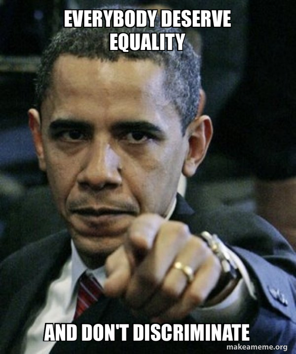 everybody deserve equality and don't discriminate - Angry Obama Meme ...