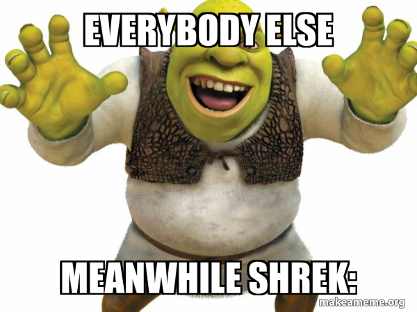 everybody else meanwhile shrek: - Shrek Meme Generator