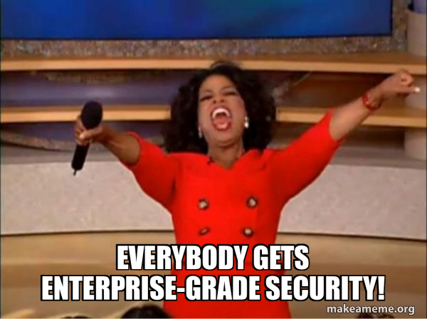 everybody gets enterprise-grade security! - Oprah Winfrey - You Get a ...
