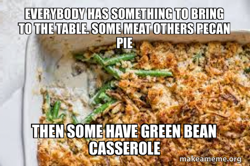 Everybody Has something to bring to the table. Some Meat others Pecan ...