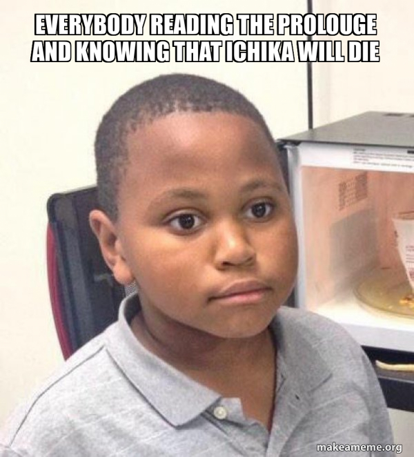 everybody reading the prolouge and knowing that Ichika will die - Minor ...