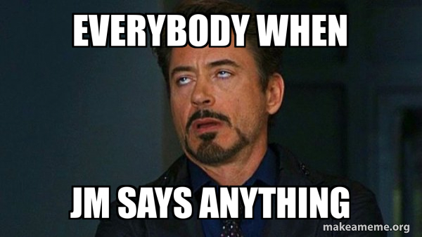 Everybody when JM says anything - Tony Stark Eye Roll Meme Generator