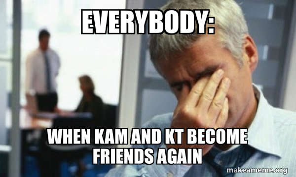 Everybody: When Kam and Kt become friends again - Male First World ...