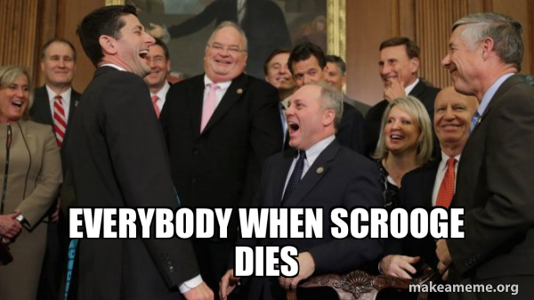 Everybody When Scrooge Dies - And then we told them Meme Generator