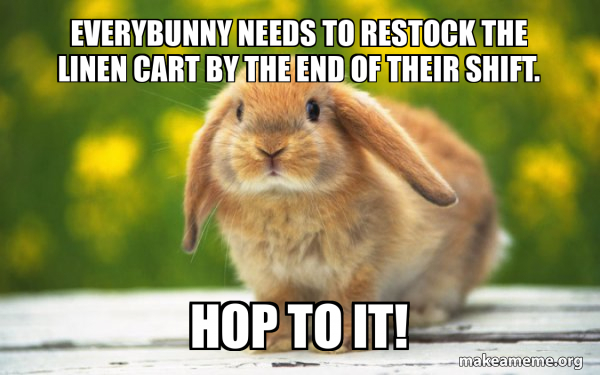 Everybunny needs to restock the linen cart by the end of their shift ...