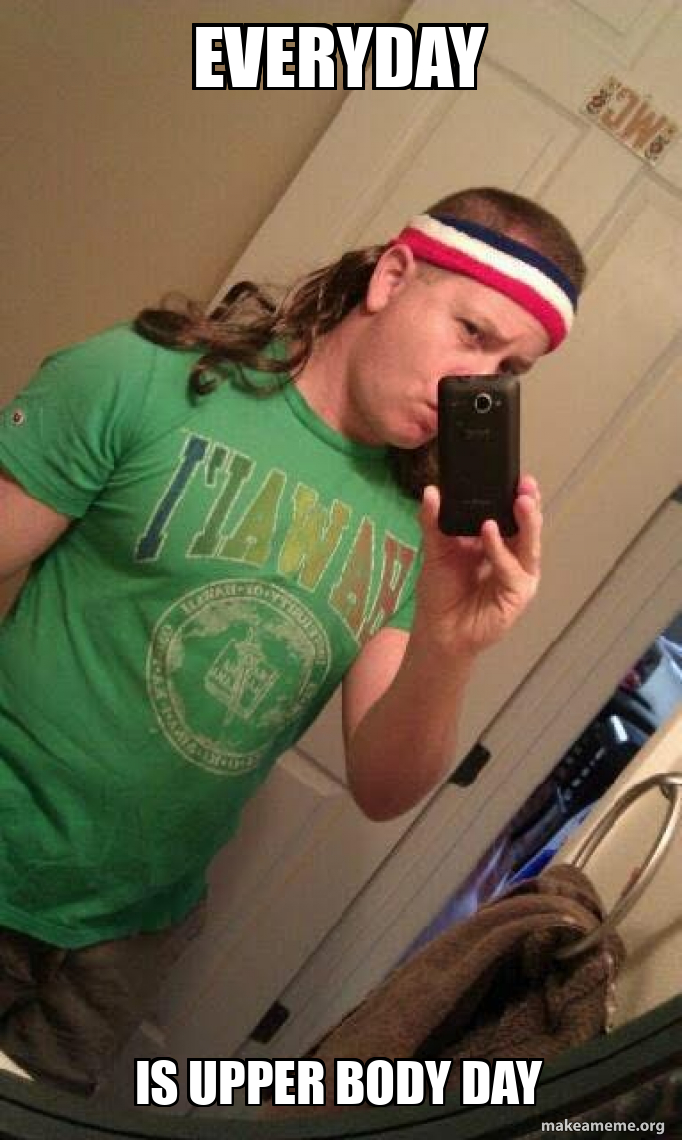 Everyday Is upper body day Meme Generator