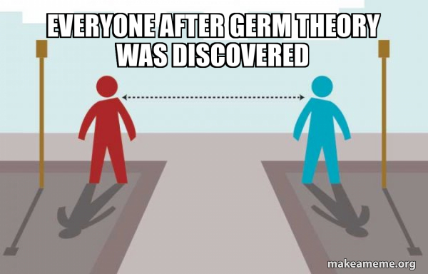 Everyone after germ theory was discovered - Coronavirus Social ...