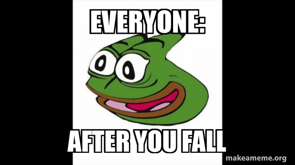 everyone: after you fall - Pepega Meme Generator