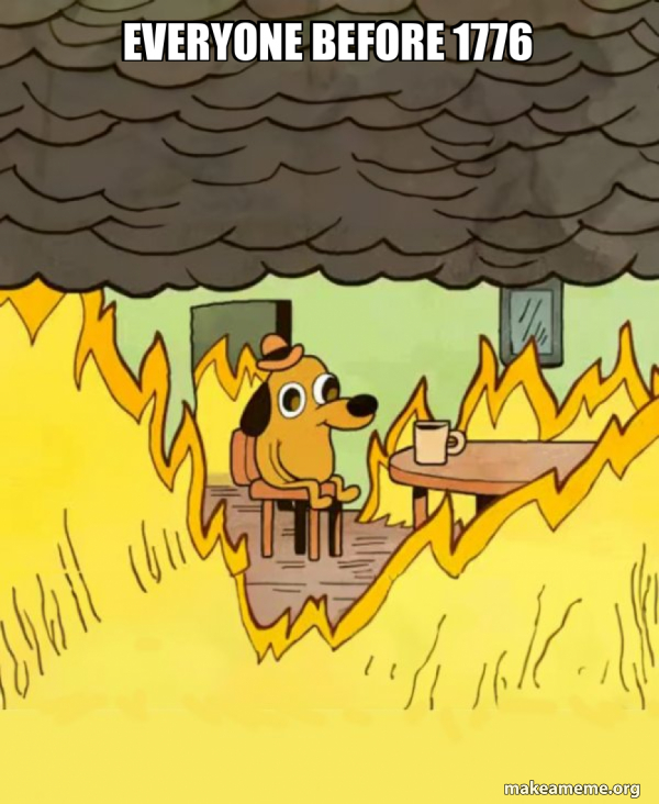 everyone before 1776 - This Is Fine Meme Generator