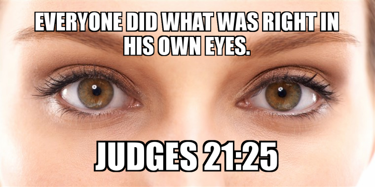Everyone did what was right in his own eyes. Judges 21:25 Meme Generator