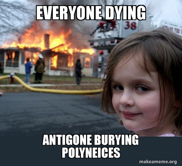 Everyone dying Antigone burying Polyneices - Disaster Girl Meme Generator