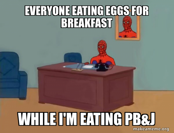 Everyone eating eggs for breakfast while I'm eating PB&J - Spiderman ...