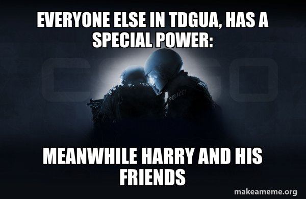 Everyone else in TDGUA, has a special power: Meanwhile Harry and his ...