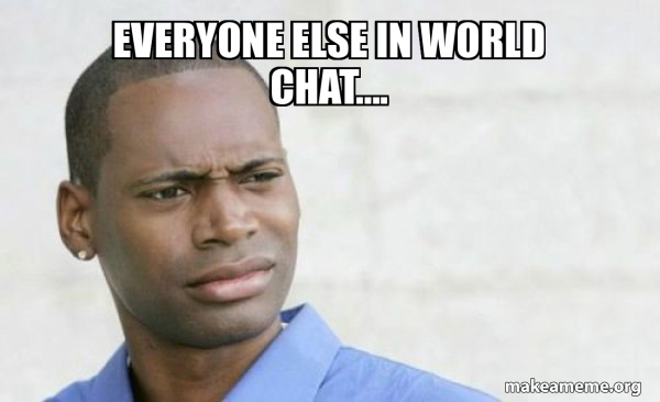 Everyone else in world chat.... - Confused Black Man Meme Generator