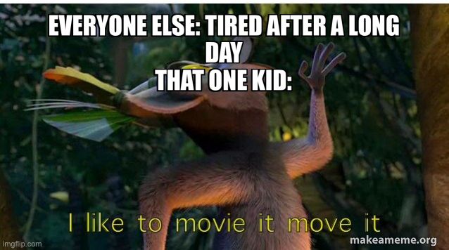 everyone else: tired after a long day That one kid: Meme Generator