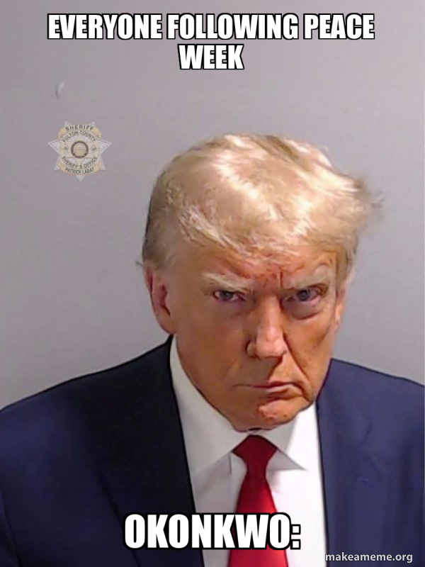 Everyone following peace week Okonkwo: - Donald Trump Mugshot Meme ...