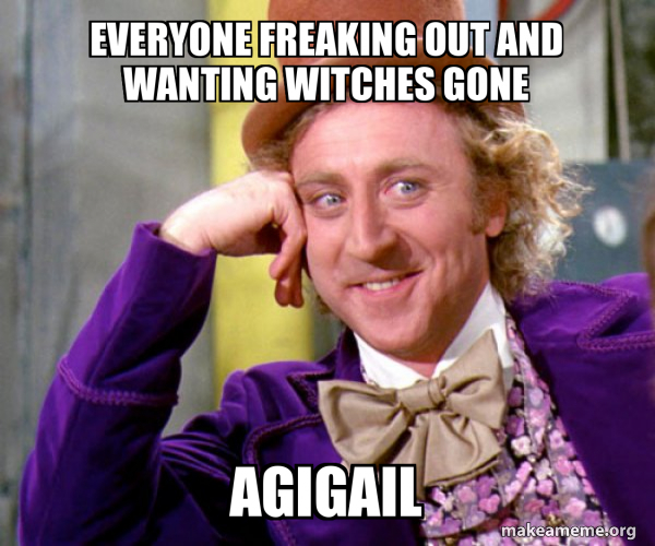 Everyone freaking out and wanting witches gone Agigail - Willy Wonka ...